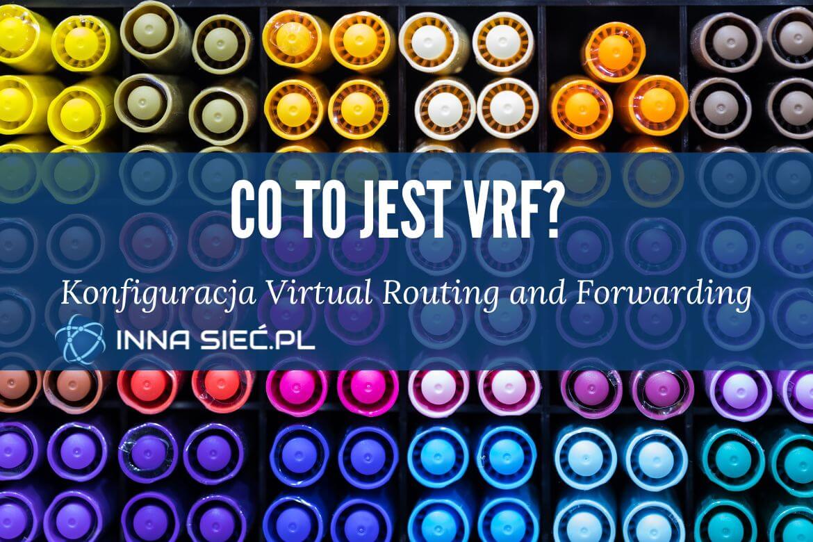 Czym jest Virtual Routing and Forwarding (VRF)?